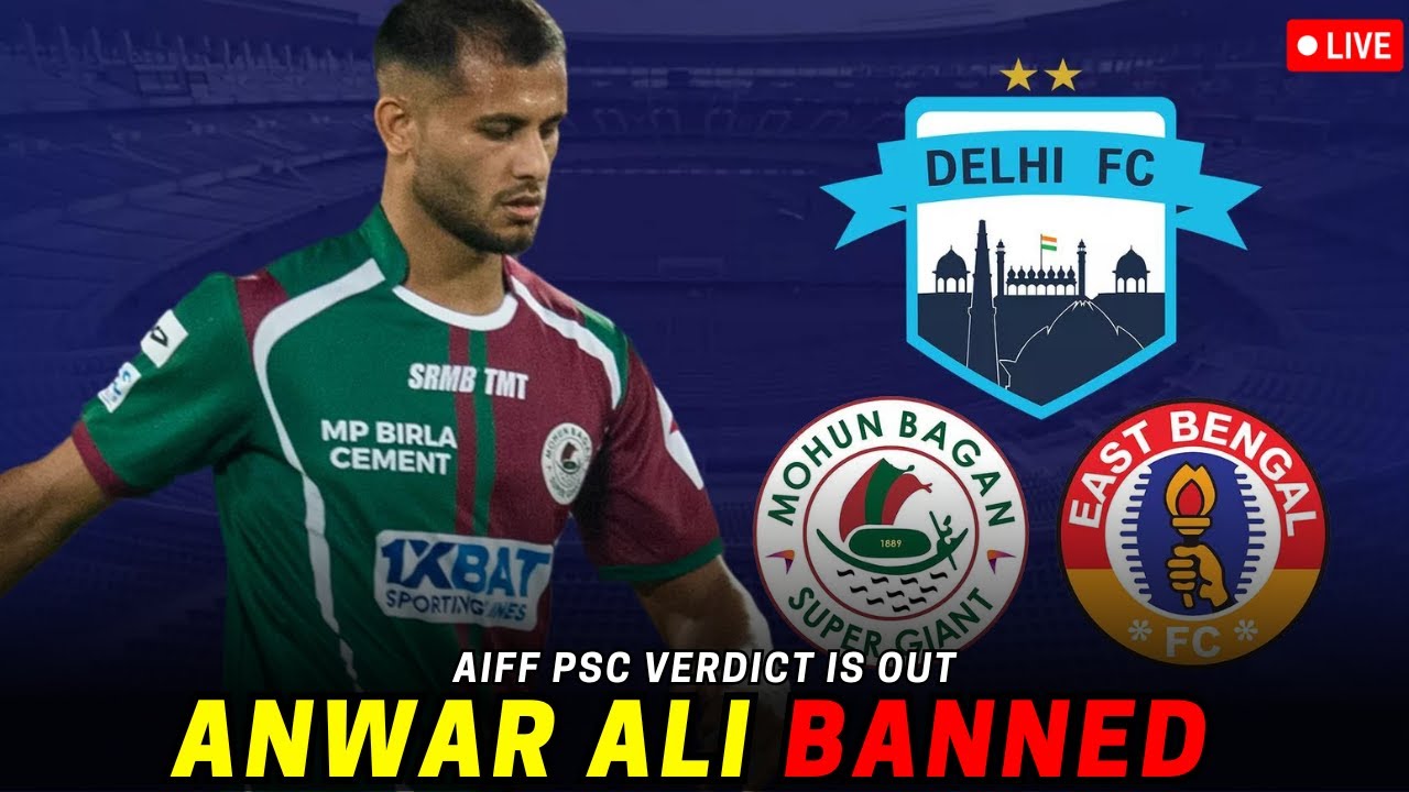 BREAKING: AIFF PSC gives Anwar ALI Ban| East Bengal & Delhi FC gets Player Registration Ban ...