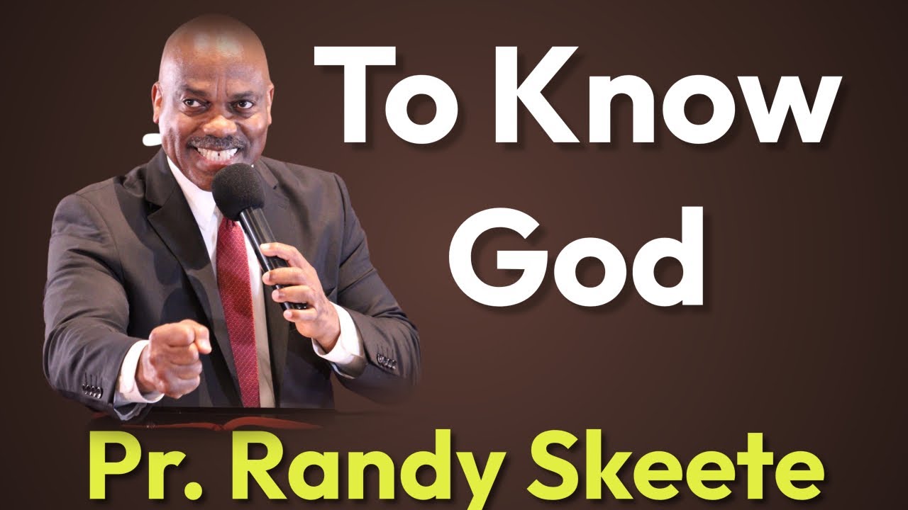 To Know God || By Pastor Randy Skeete - YouTube