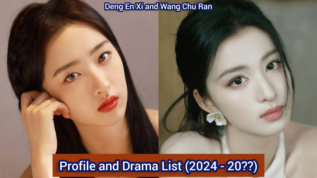 Deng En Xi and Wang Chu Ran | Profile and Drama List (2024 - 20 ...