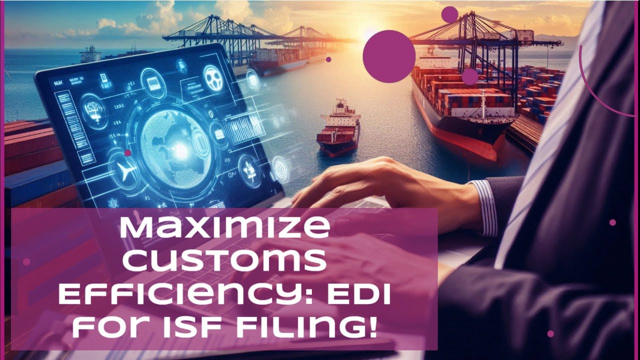 Maximize Customs Efficiency: EDI for ISF Filing! - YouTube