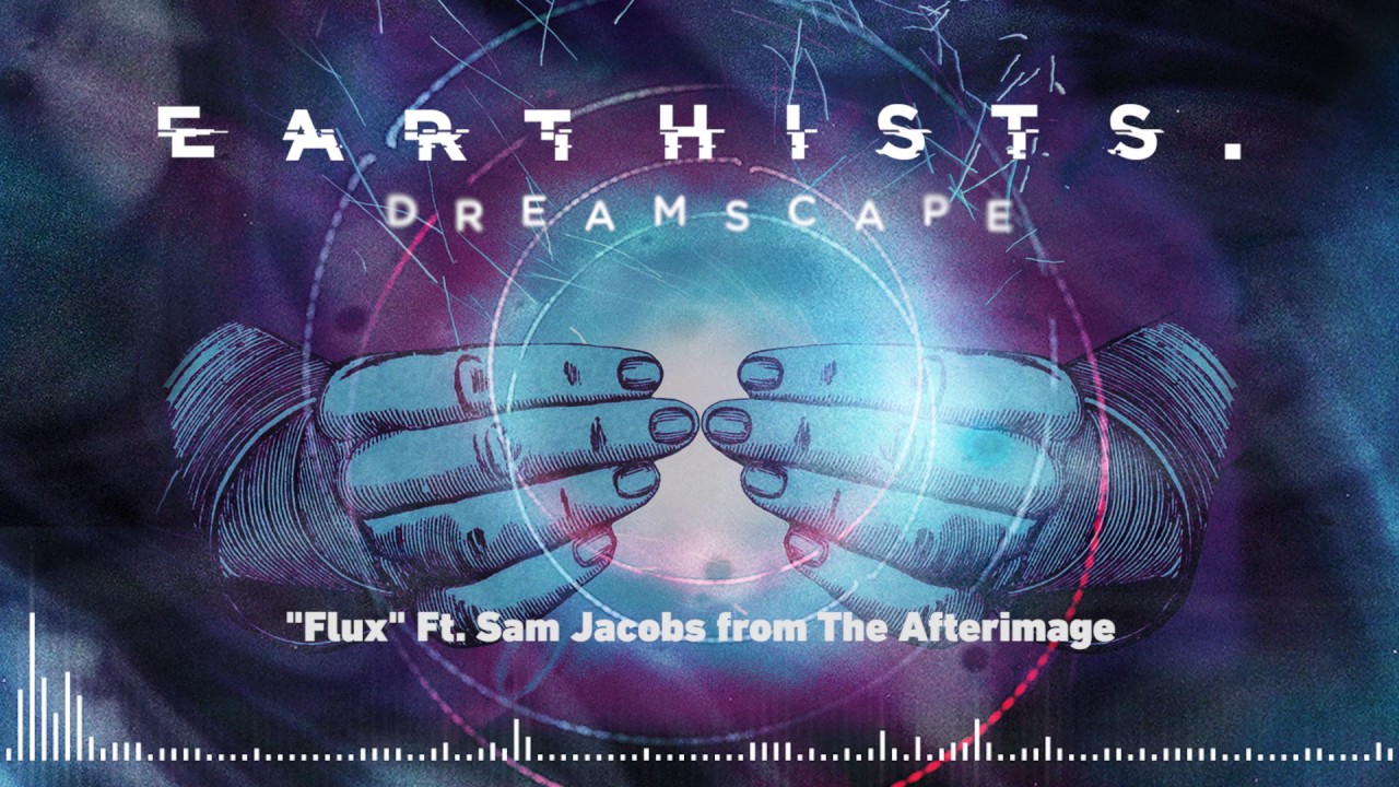 EARTHISTS. - Flux [Ft. Sam Jacobs from The Afterimage] (Official Stream ...