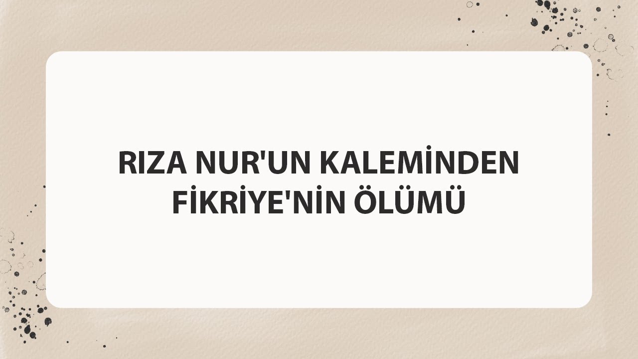 RIZA NUR'UN KALEMİNDEN FİKRİYE'NİN ÖLÜMÜ - YouTube