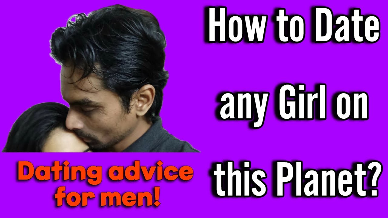 How To Date Any Girl On This Planet Dating Advice For Men Part 1