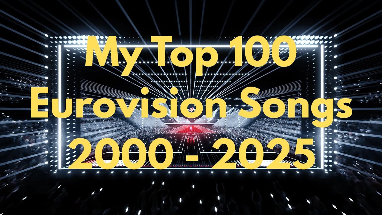 My Top 100 Eurovision Songs (2000 - 2025) - YouTube