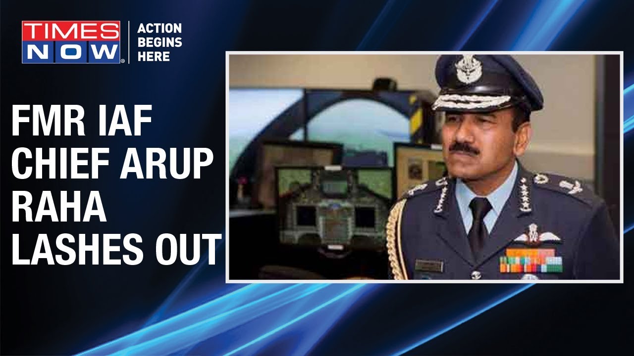 Times Now speaks to Former IAF Chief Arup Raha, Lashes out at ...