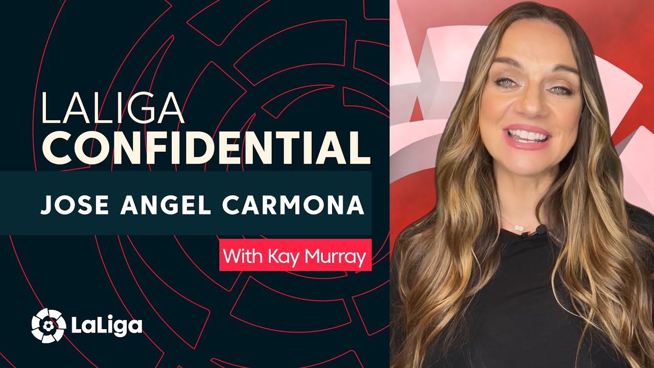 LaLiga Confidential with Kay Murray: Jose Angel Carmona - YouTube