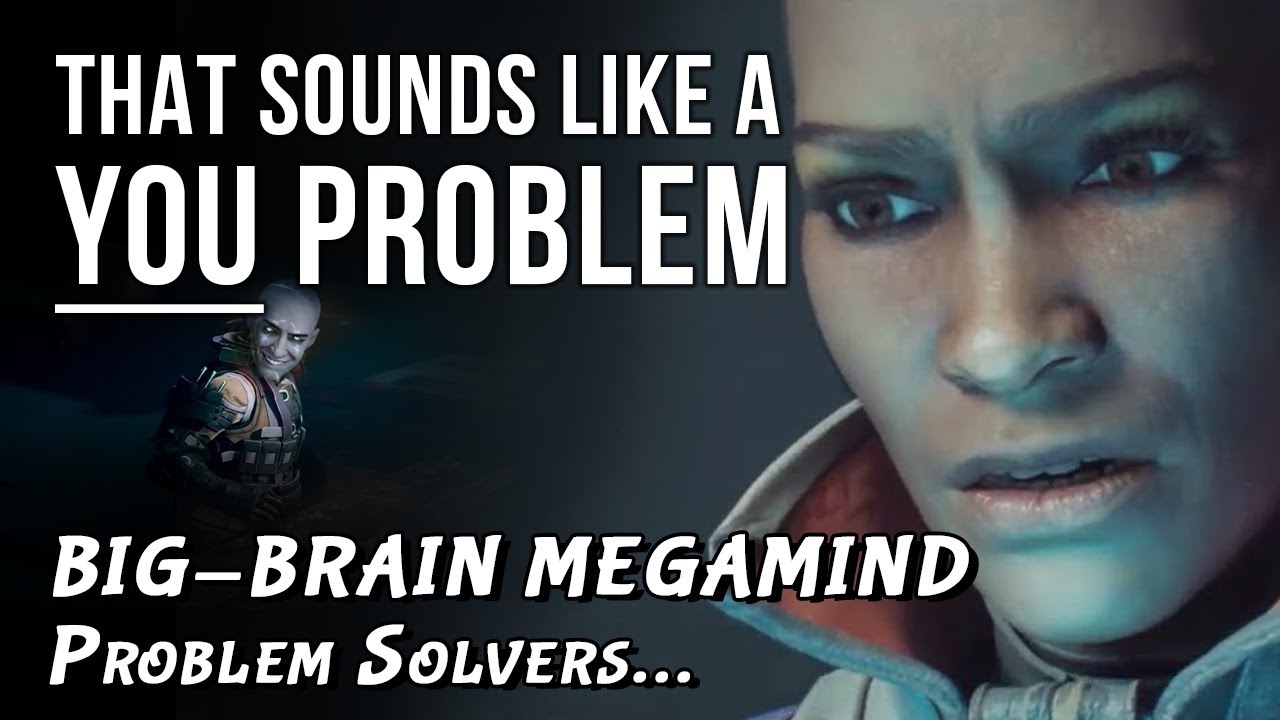 Big-Brained MEGAMIND Problem Solvers - That sounds like a YOU PROBLEM ...