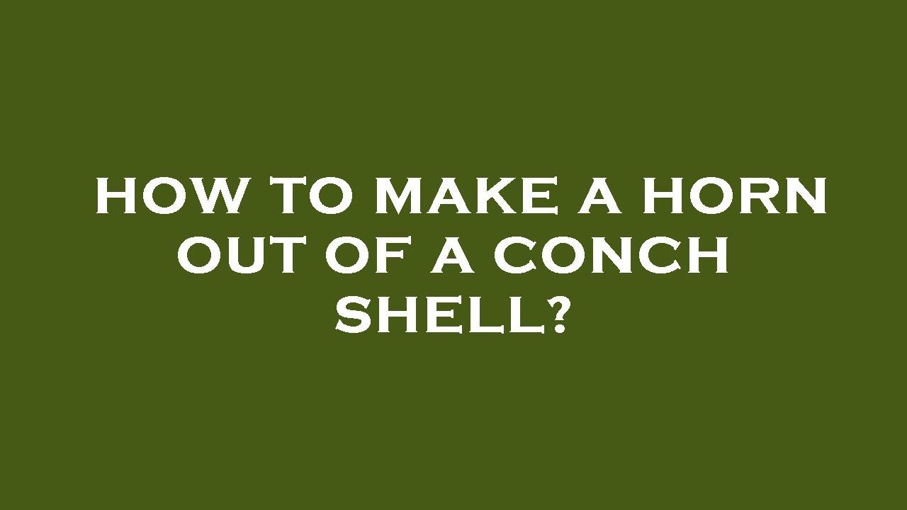 How to make a horn out of a conch shell? - YouTube