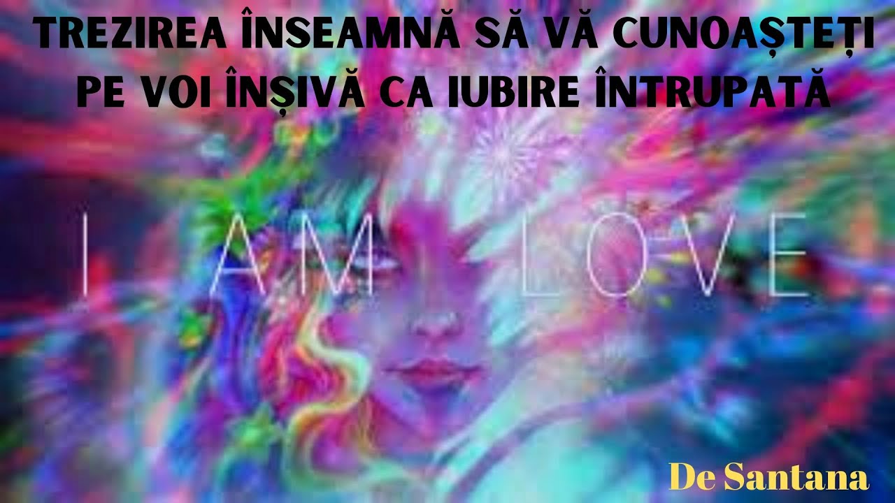 Trezirea înseamnă să vă cunoașteți pe voi înșivă ca iubire întrupată ...