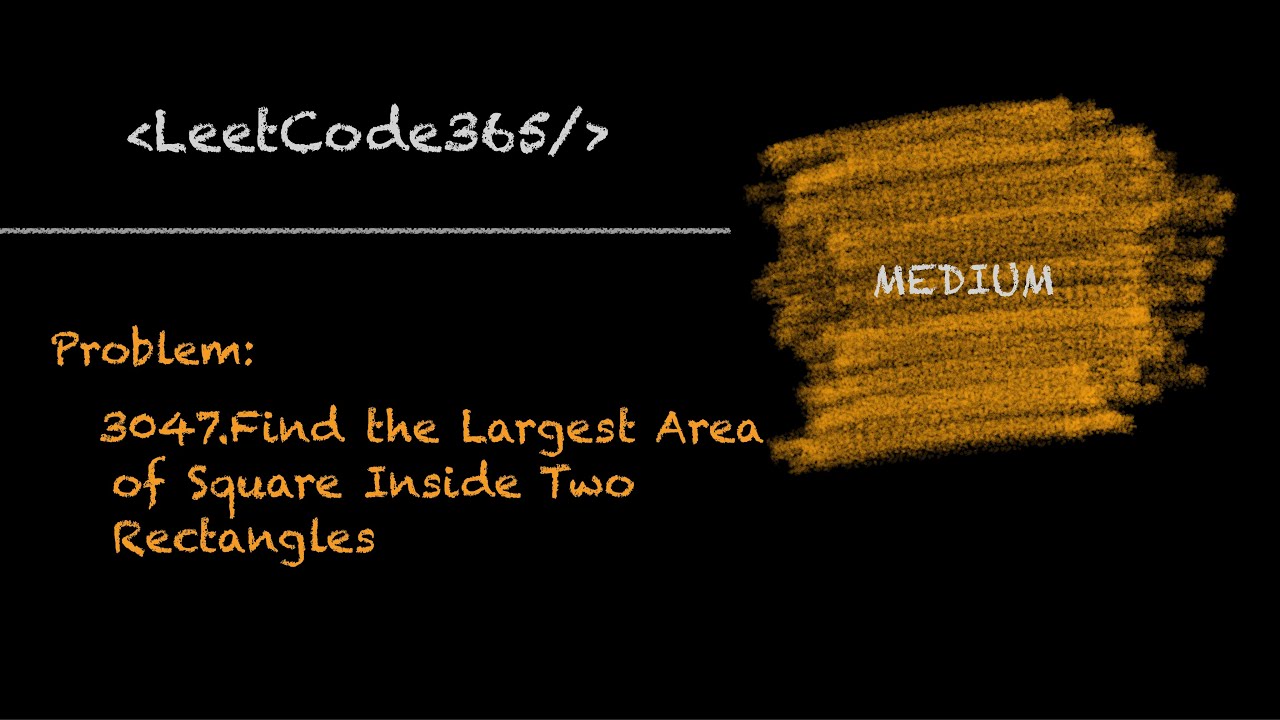 Find the Largest Area of Square Inside Two Rectangles | LeetCode 3047 ...