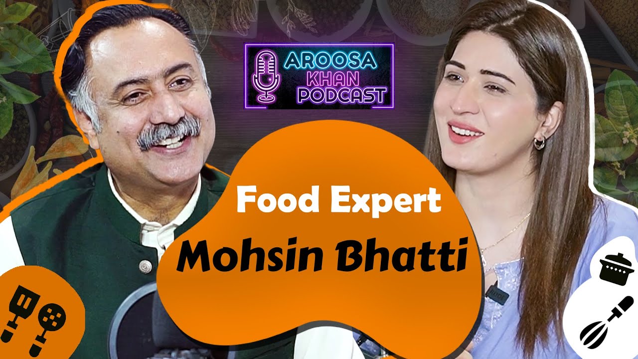 Aroosa Khan Podcast ft. Mohsin Bhatti Food Expert | Full Episode | EP ...