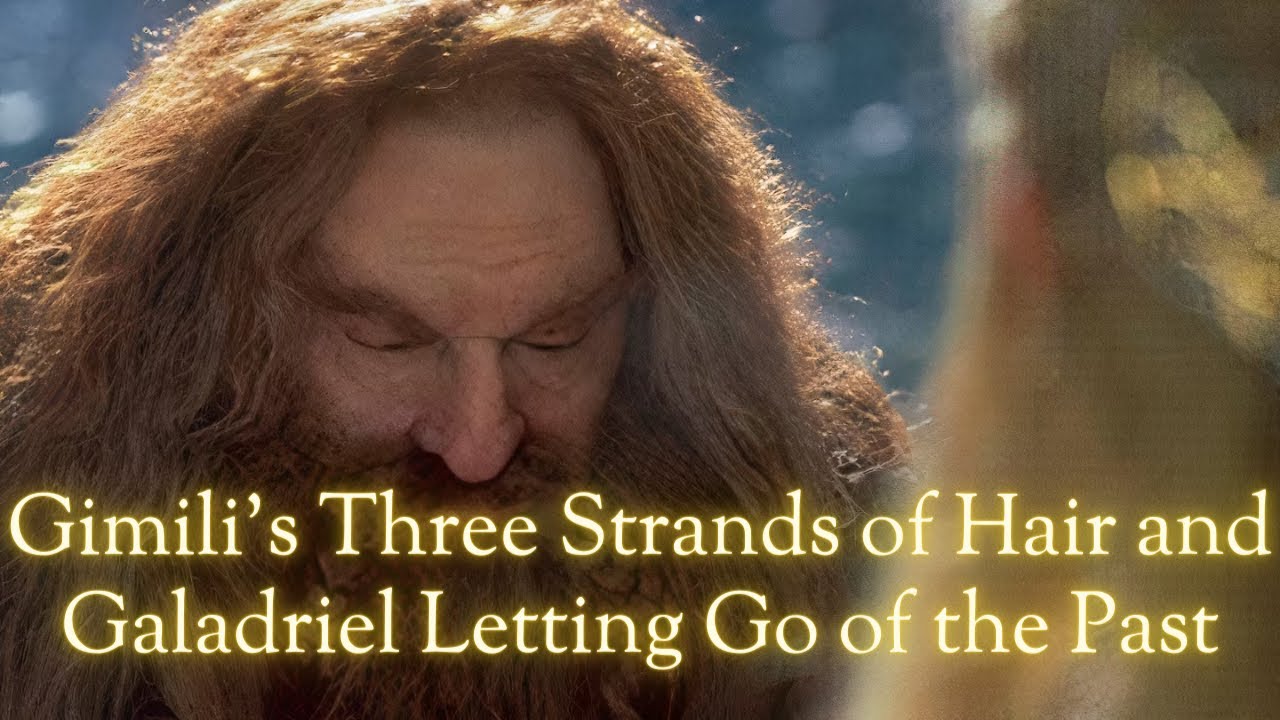 Gimili’s Three Strands of Hair and Galadriel Letting Go of the Past ...
