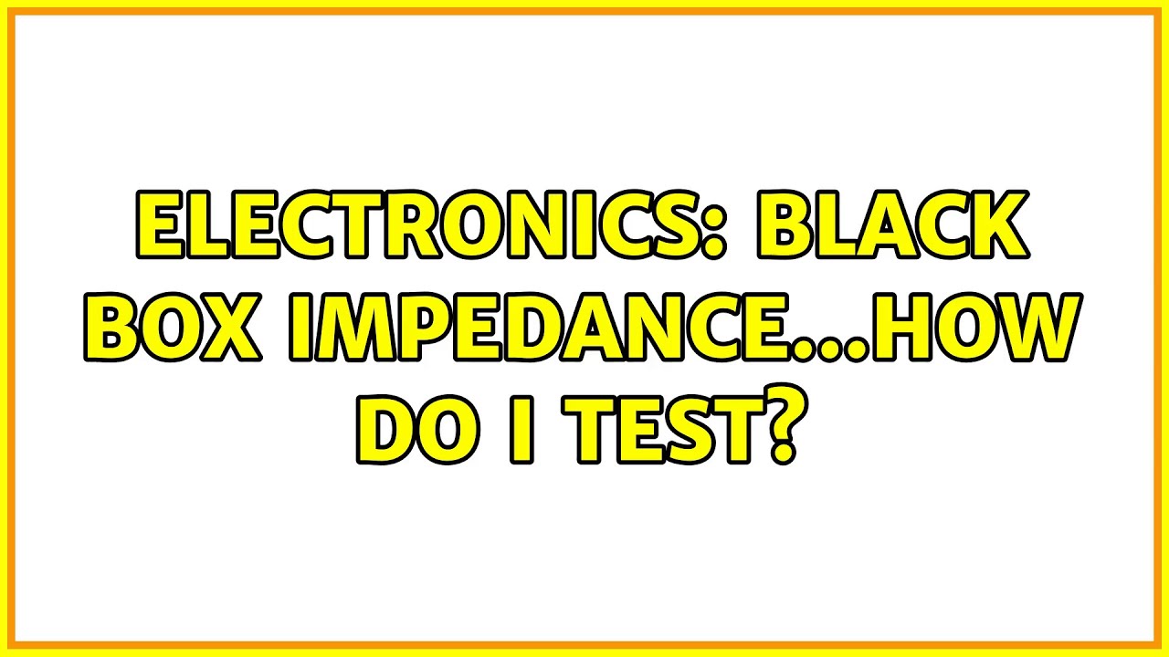 Electronics: Black box impedance...how do I test? (2 Solutions!!) - YouTube