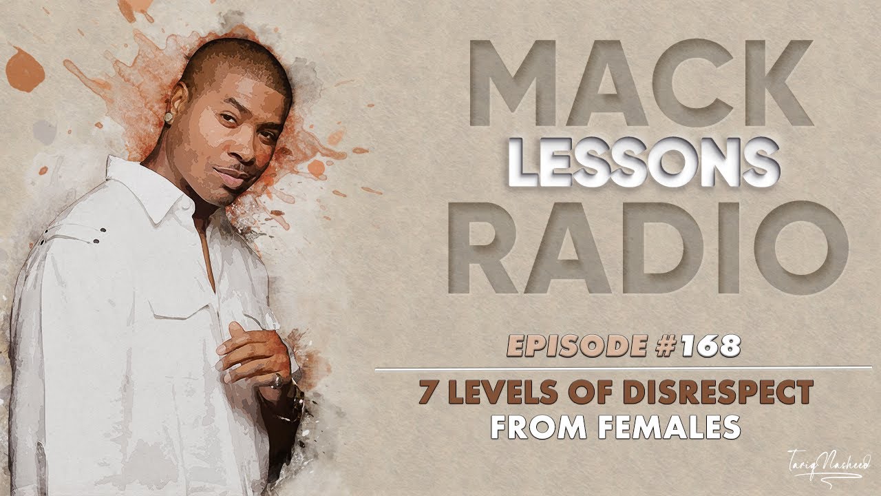 Mack Lessons EP# 168 7 Levels Of Disrespect From Females - YouTube