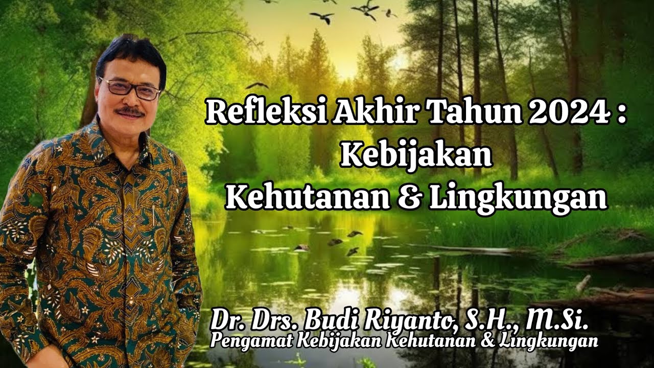 Refleksi Akhir tahun 2024 : Kebijakan Kehutanan & Lingkungan (Dr. Drs. Budi Riyanto, S.H., M.H ...