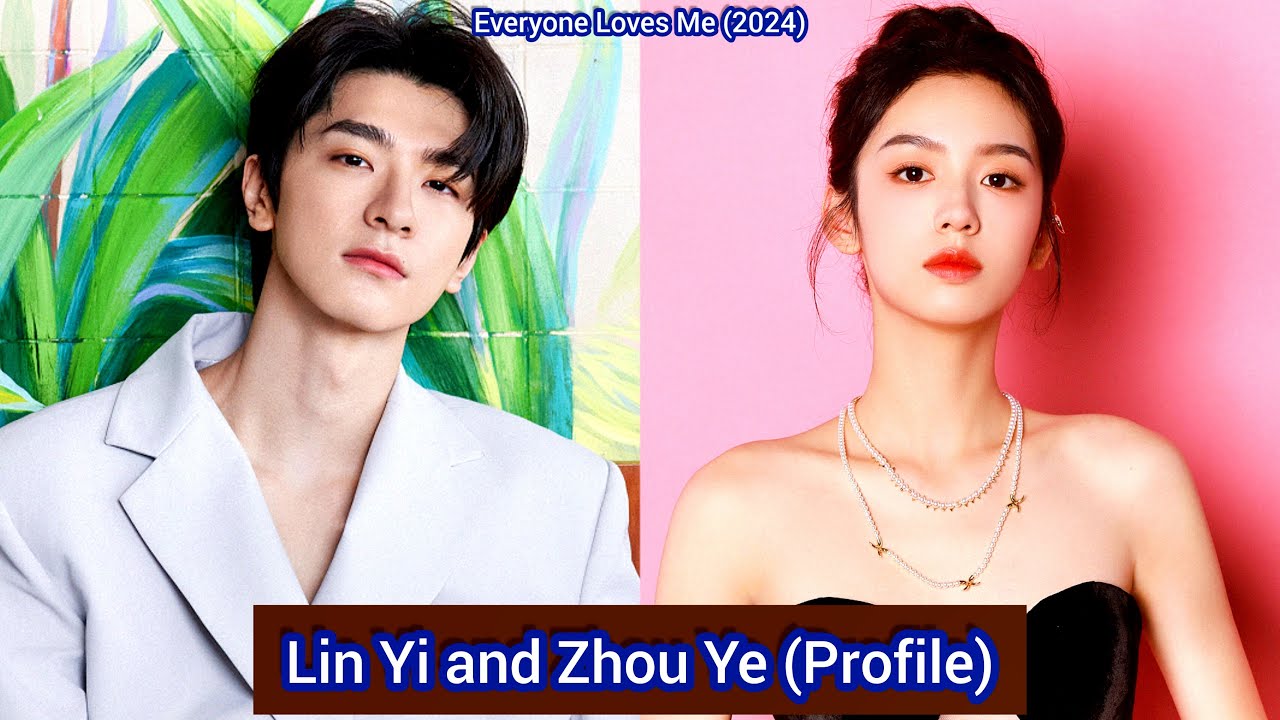 Lin Yi and Zhou Ye (Everyone Loves Me) | Profile，Age，Birthplace，Height ...