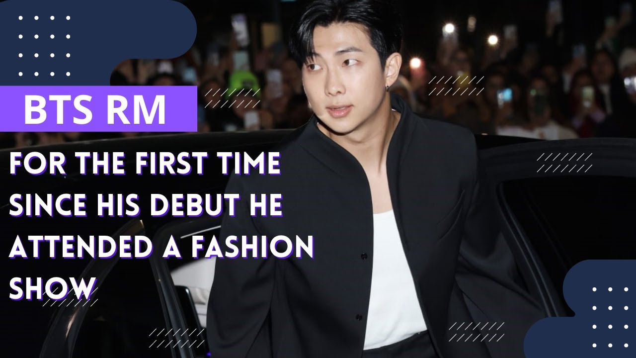 BTS RM for the first time since his debut he attended a fashion show ...