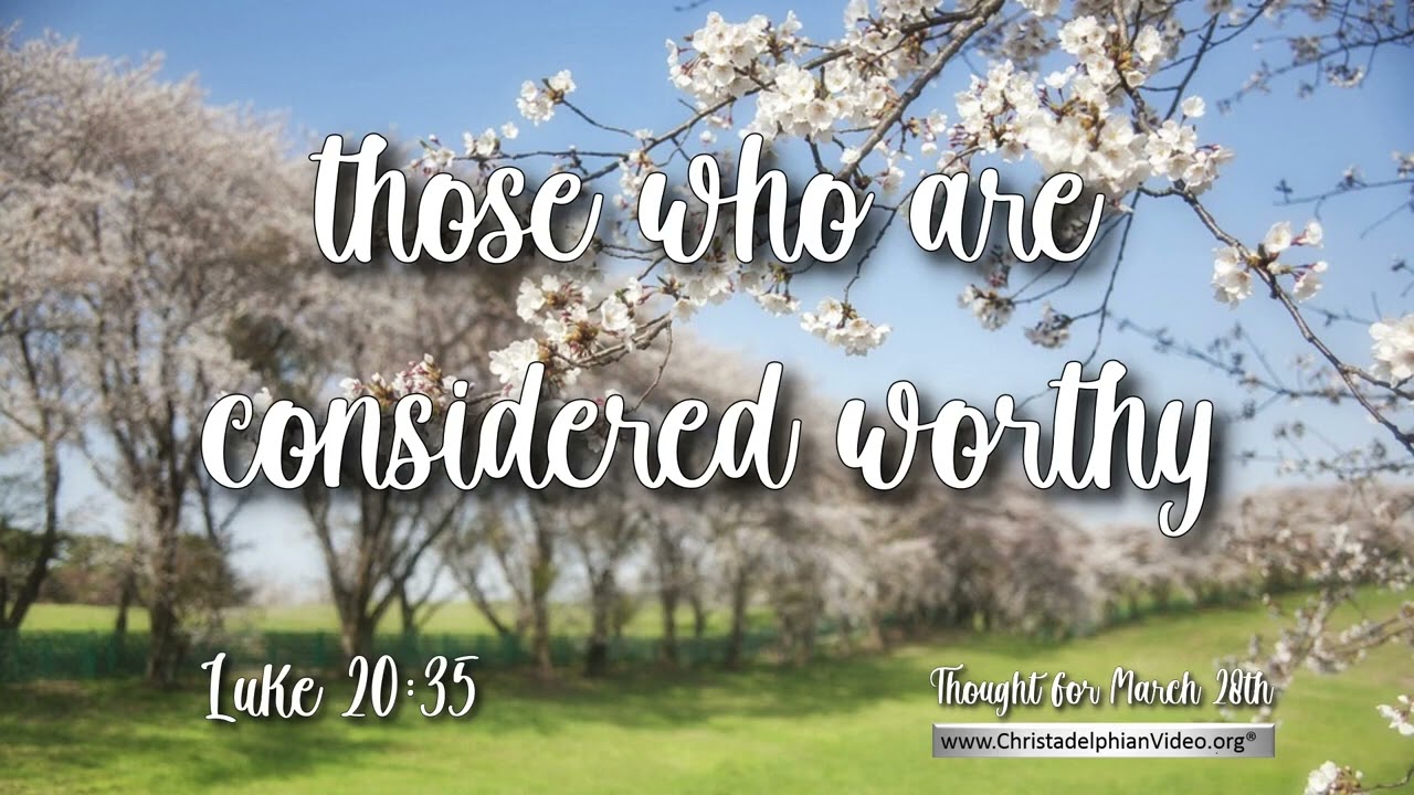 Thought For March 28th those Who Are Considered Worthy Luke 20 35 Thought For March 28th those Who Are Considered Worthy Luke 20 35