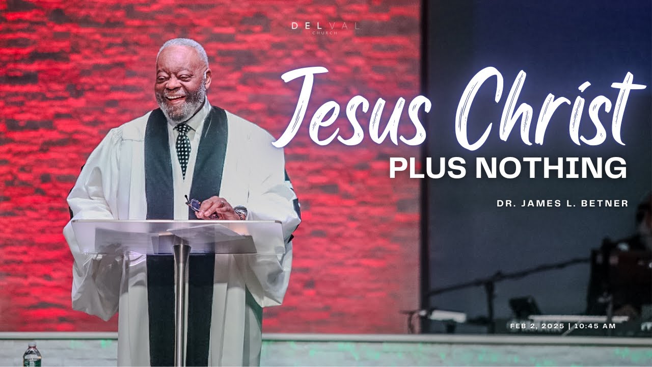 Jesus Christ Plus Nothing | Dr. James L. Betner | DelVal Church - 02/02 ...