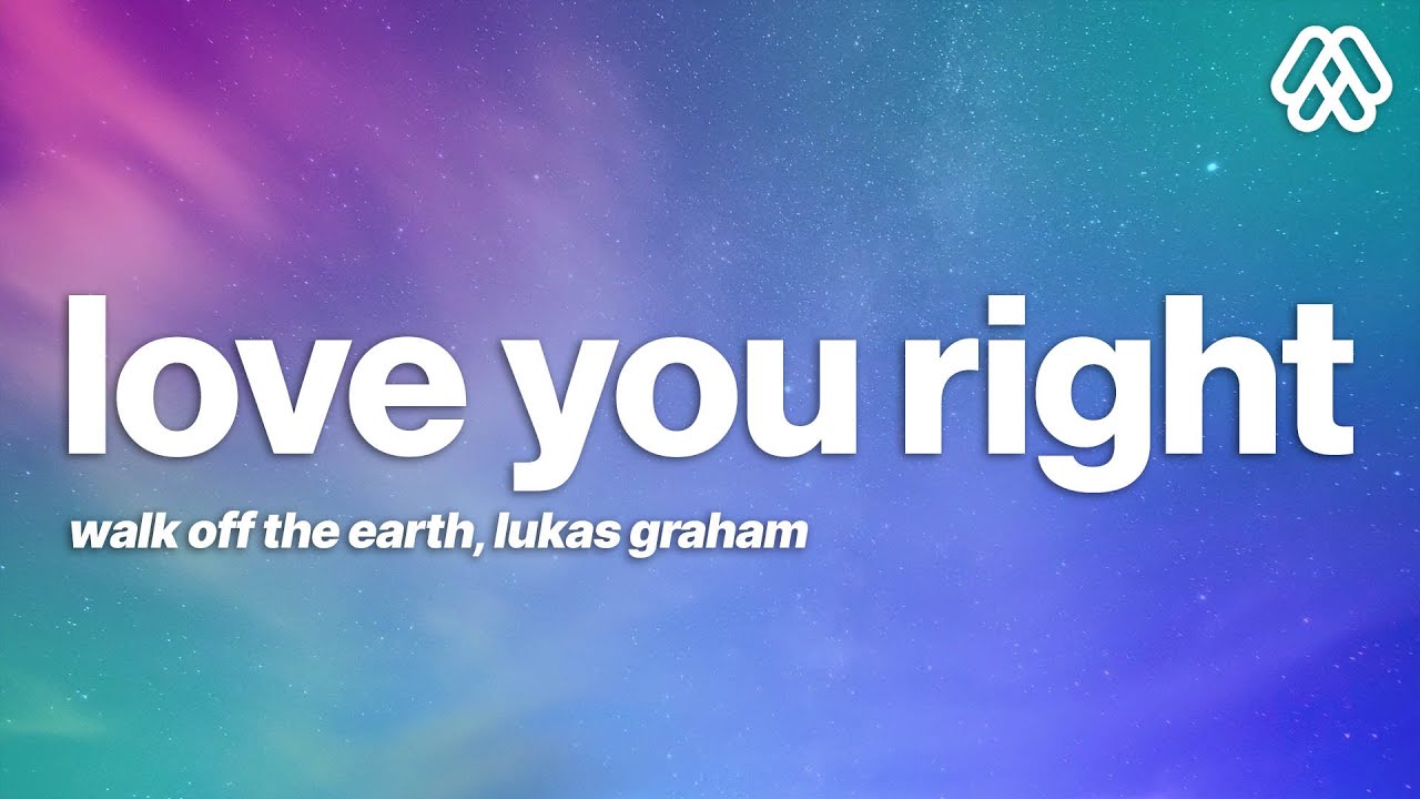 Walk Off the Earth & Lukas Graham - Love You Right (Lyrics) - YouTube