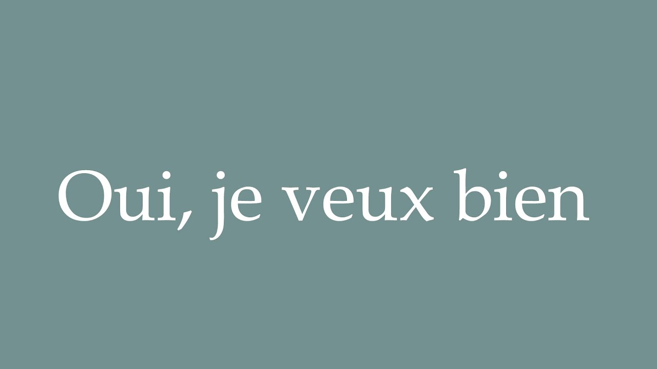 How to Pronounce ''Oui, je veux bien'' (Yes, I will) Correctly in ...