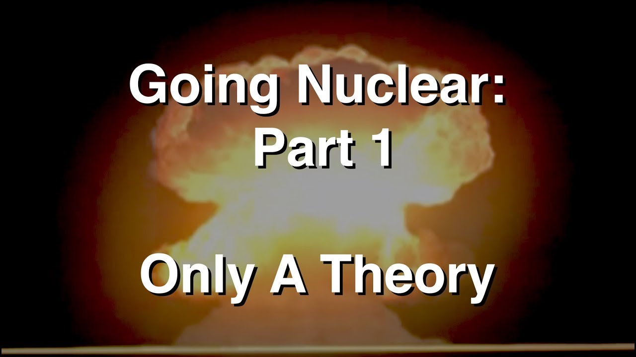 Going Nuclear - The Science Of Nuclear Weapons - Part 1 - Just a Theory ...