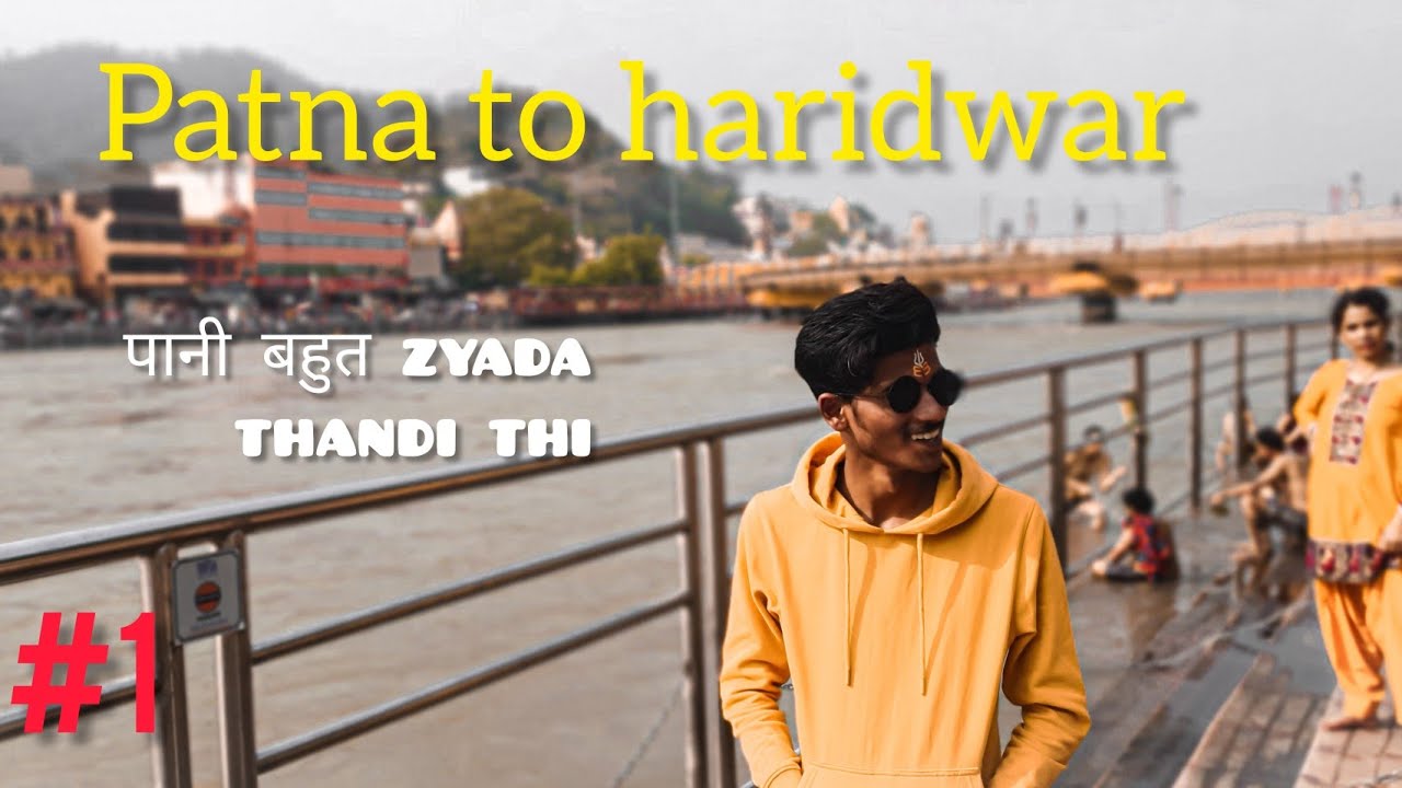 Patna to Haridwar/ First time.. BaBA KI NAGRI ME!! Nomadian sumit - YouTube