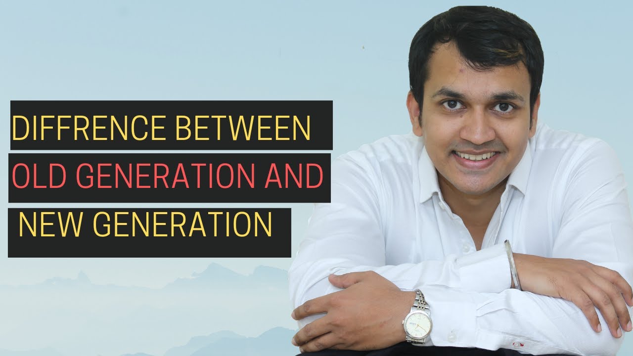Difference between the older generation and new generation # ...