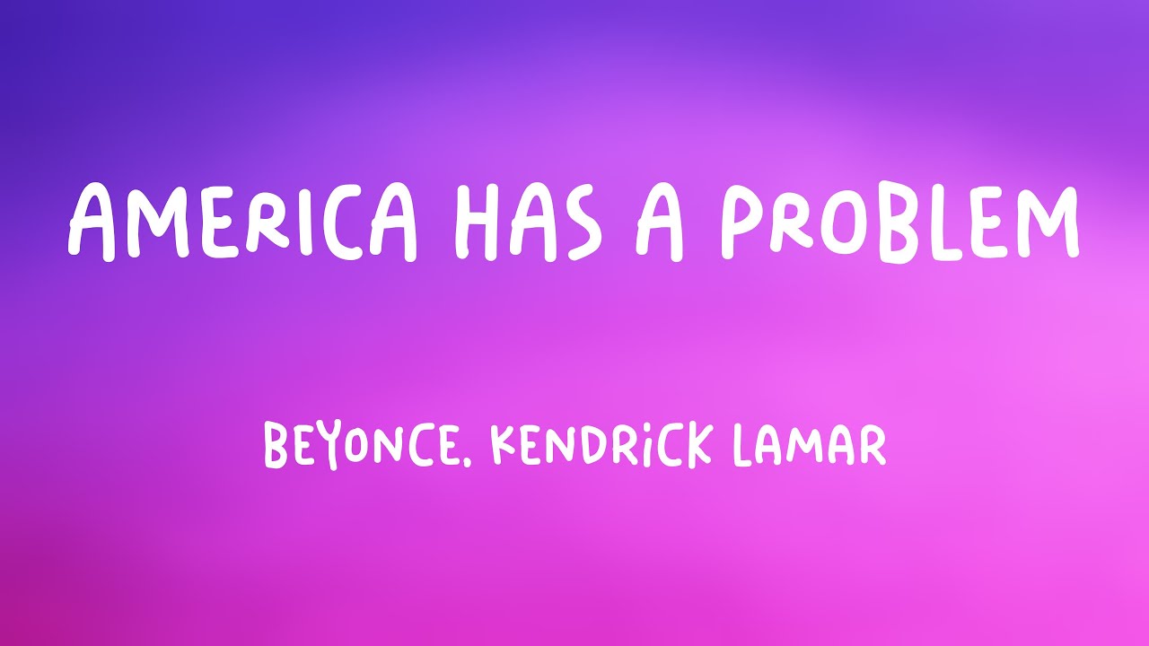 AMERICA HAS A PROBLEM - Beyoncé, Kendrick Lamar -Lyric Music- 🎤 - YouTube