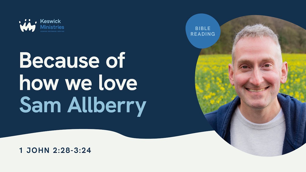 Bible Reading | 1 John: Sam Allberry 3/5 | Because of how we Love ...