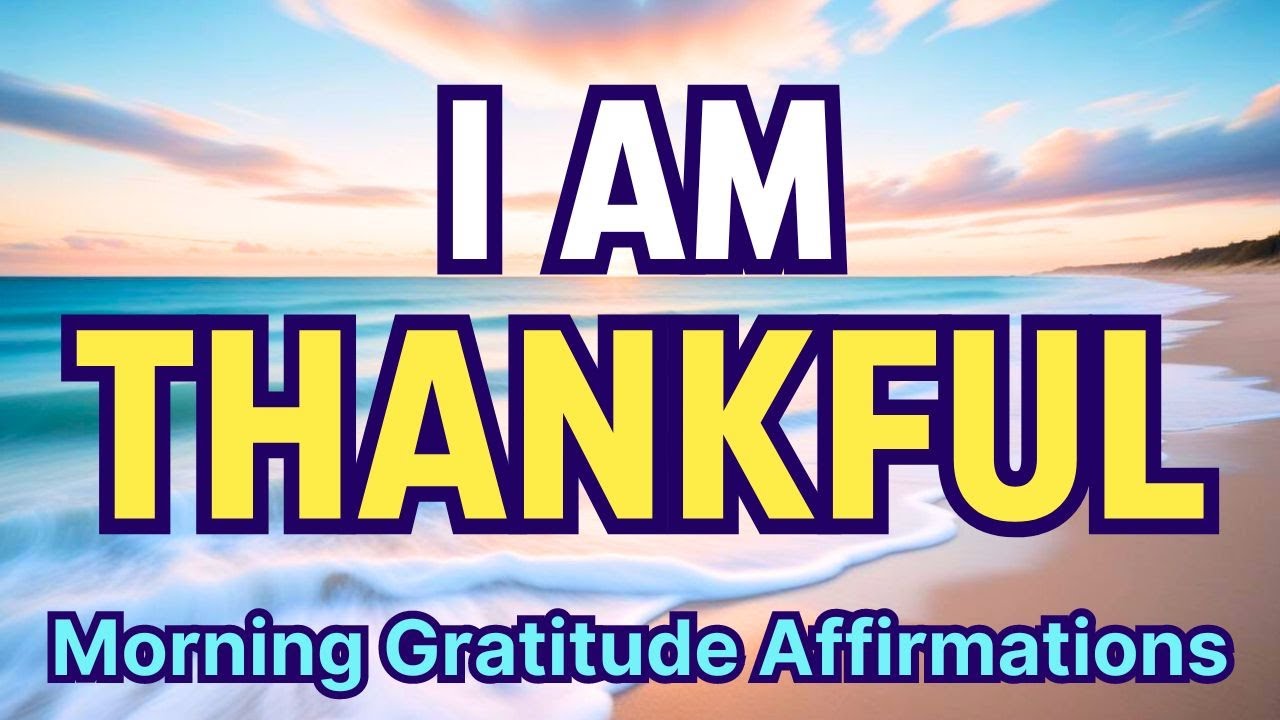 I AM THANKFUL | Morning Gratitude Affirmations for Positivity and ...