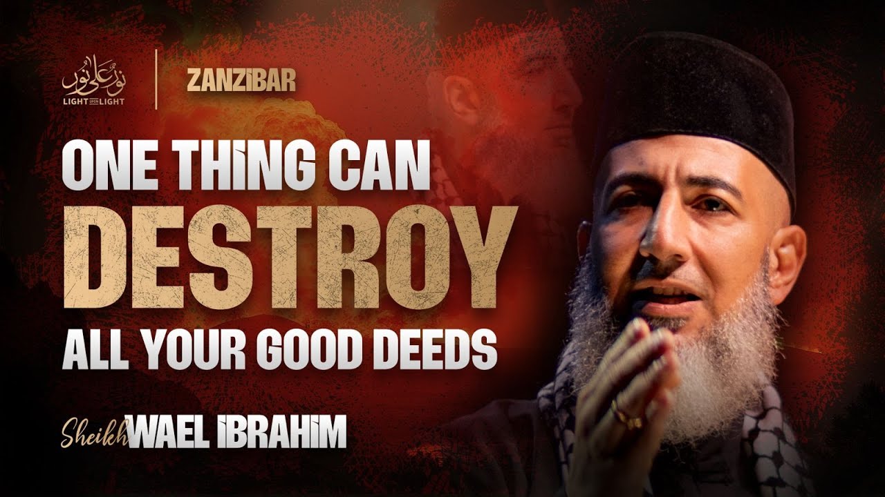 One Thing Can Destroy All Your Good Deeds | Sheikh Wael Ibrahim ...