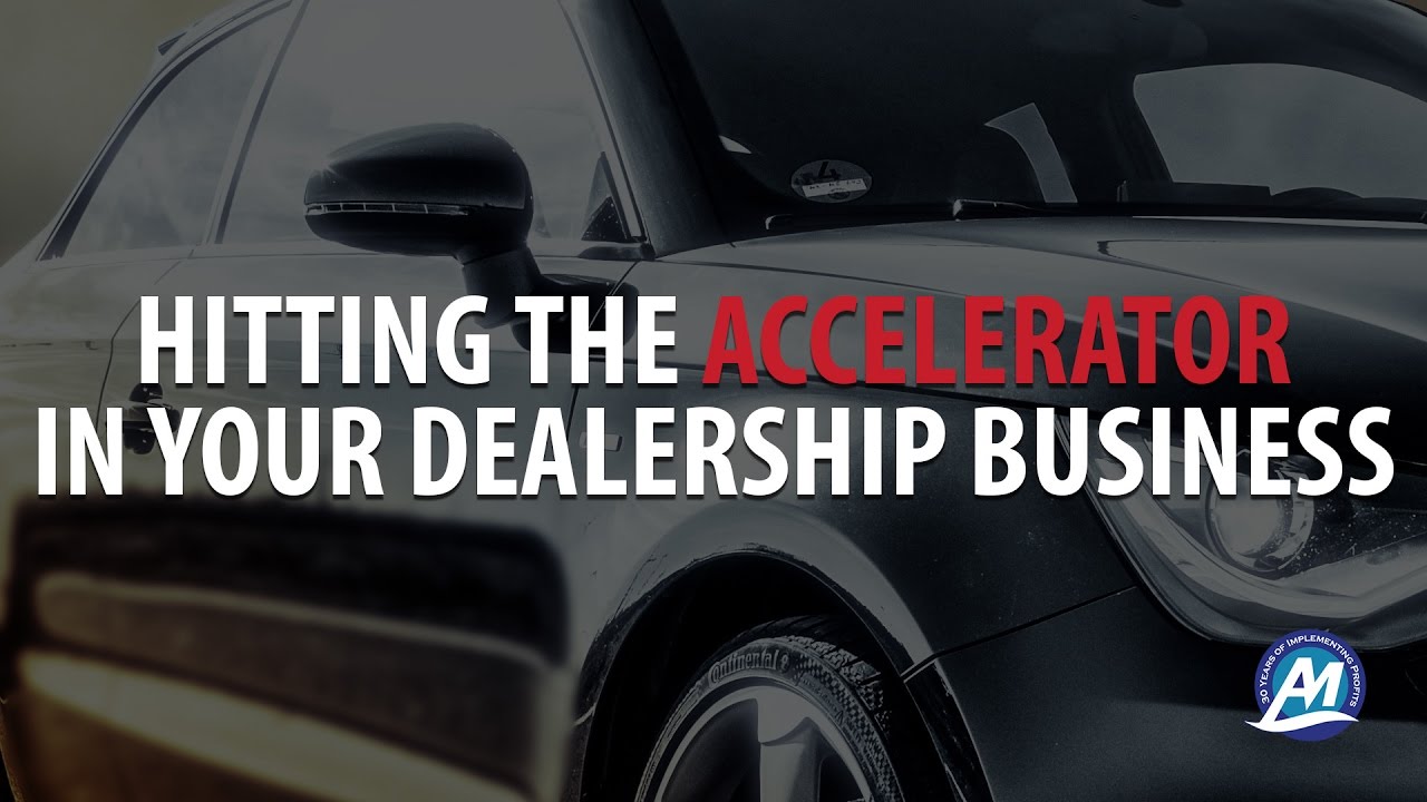 Hitting The Accelerator In Your Dealership Business - YouTube
