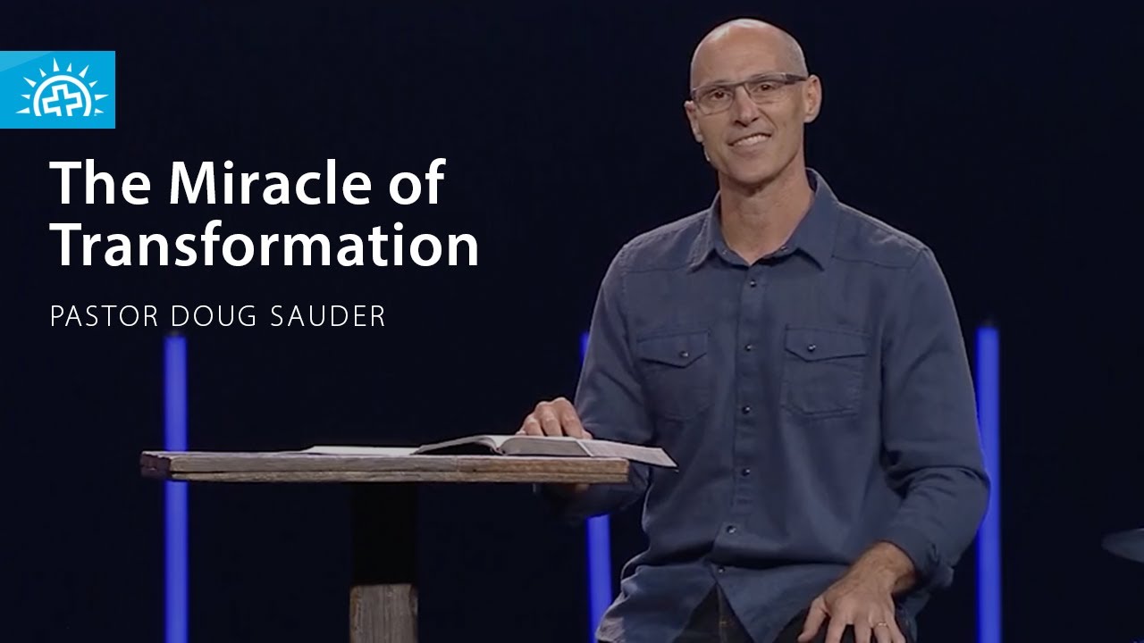 The Miracle of Transformation | Pastor Doug Sauder - YouTube