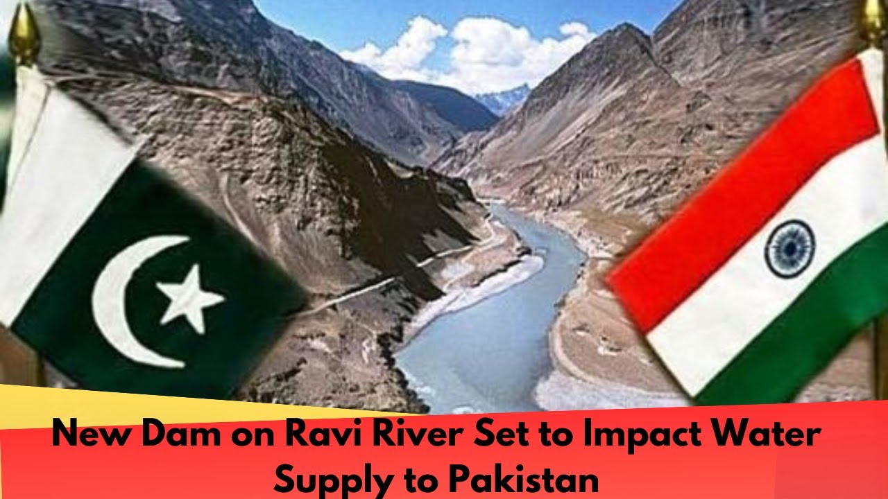 New Dam on Ravi River Set to Impact Water Supply to Pakistan - YouTube