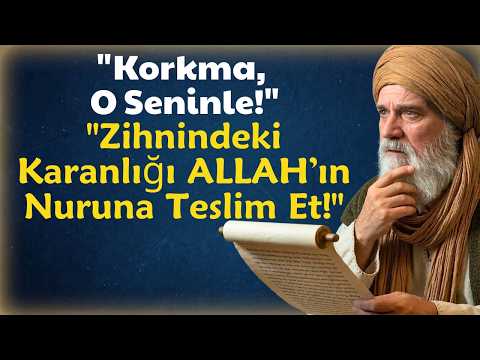 Korkma, O Seninle Zihnindeki Karanlığı ALLAH’ın Nuruna Teslim Et