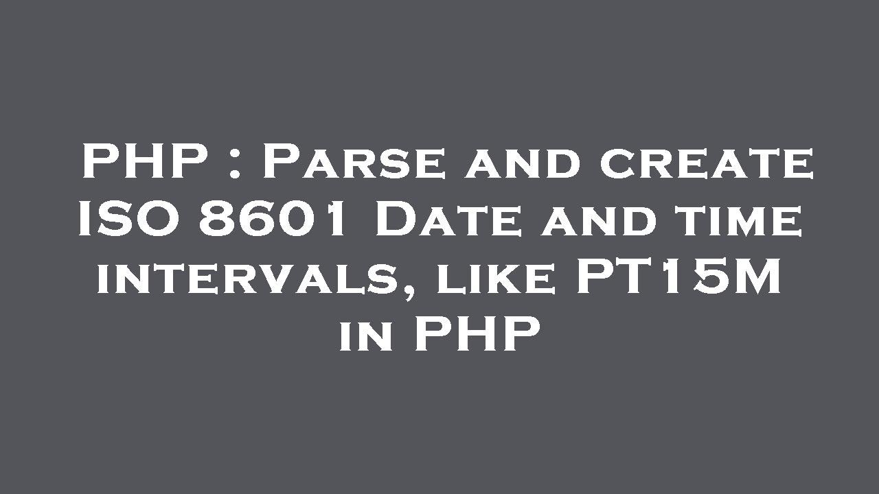 Php Parse And Create Iso 8601 Date And Time Intervals Like Pt15m In 6067