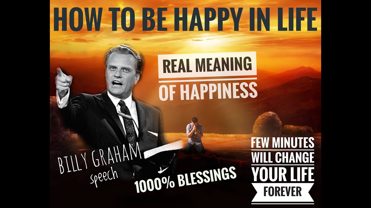 HOW TO BE HAPPY IN LIFE - REAL MEANING OF HAPPINESS - BILLY GRAHAM ...