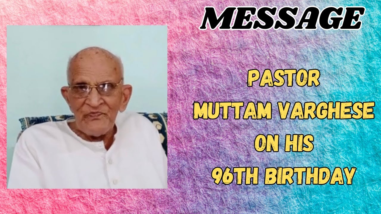 Message By Pastor Muttam Varghese On His 96th Birthday|Valuable Message ...