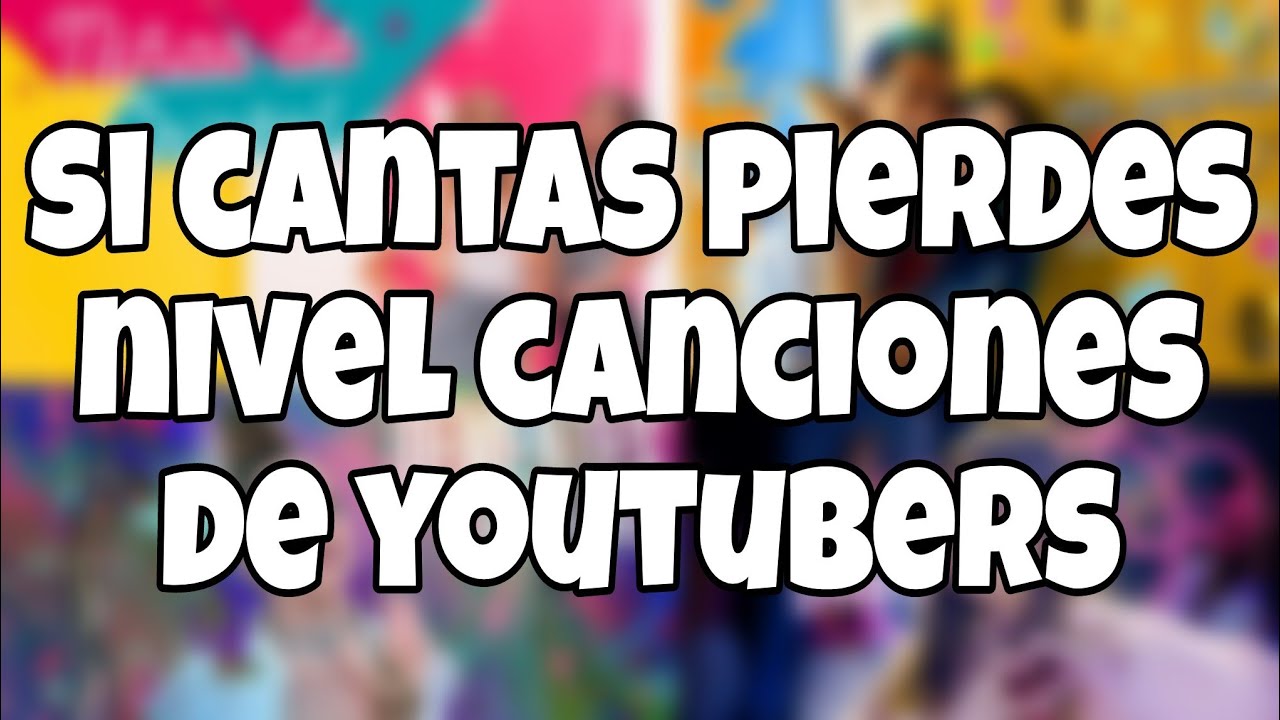 Si Cantas Pierdes Nivel Canciones De Youtubers Youtube