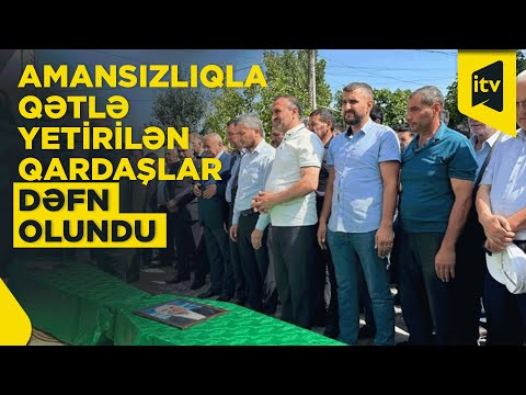 Rusiyada qətlə yetirilən qardaşlar Ağcabədidə dəfn edilib