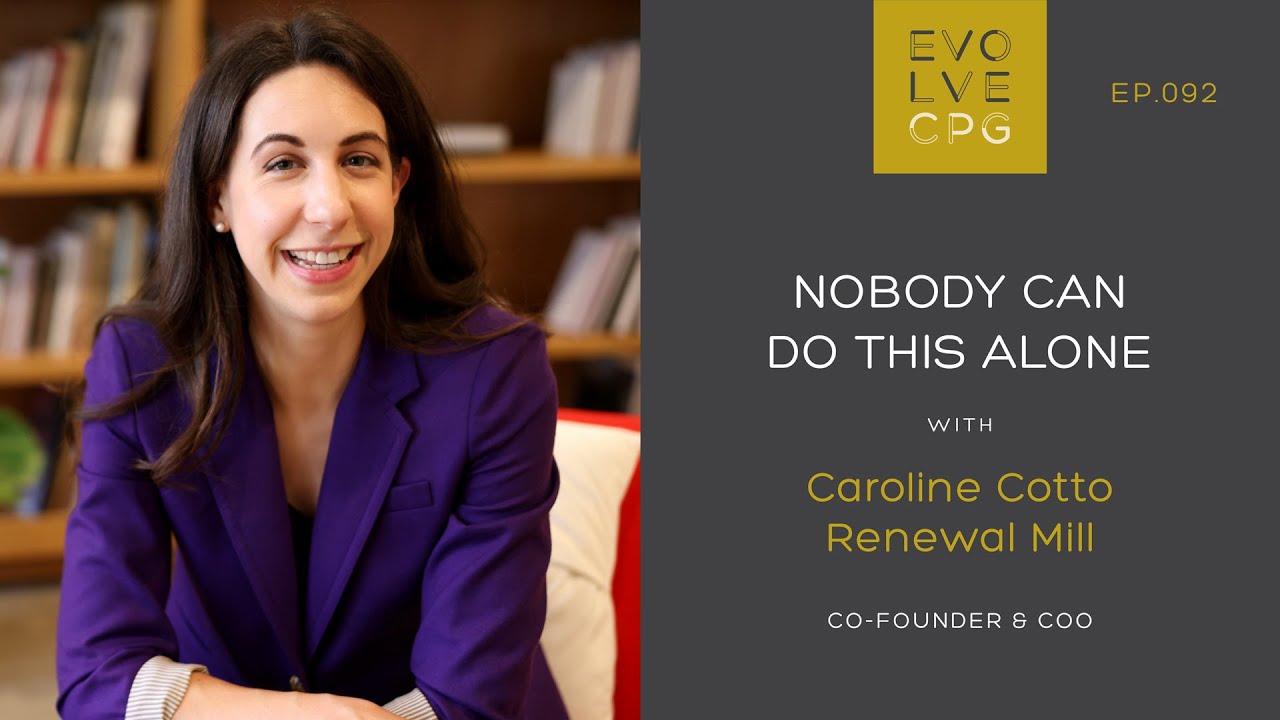 Ep. 92 - Nobody Can Do This Alone with Caroline Cotto of Renewal Mill | Evolve CPG Podcast - YouTube
