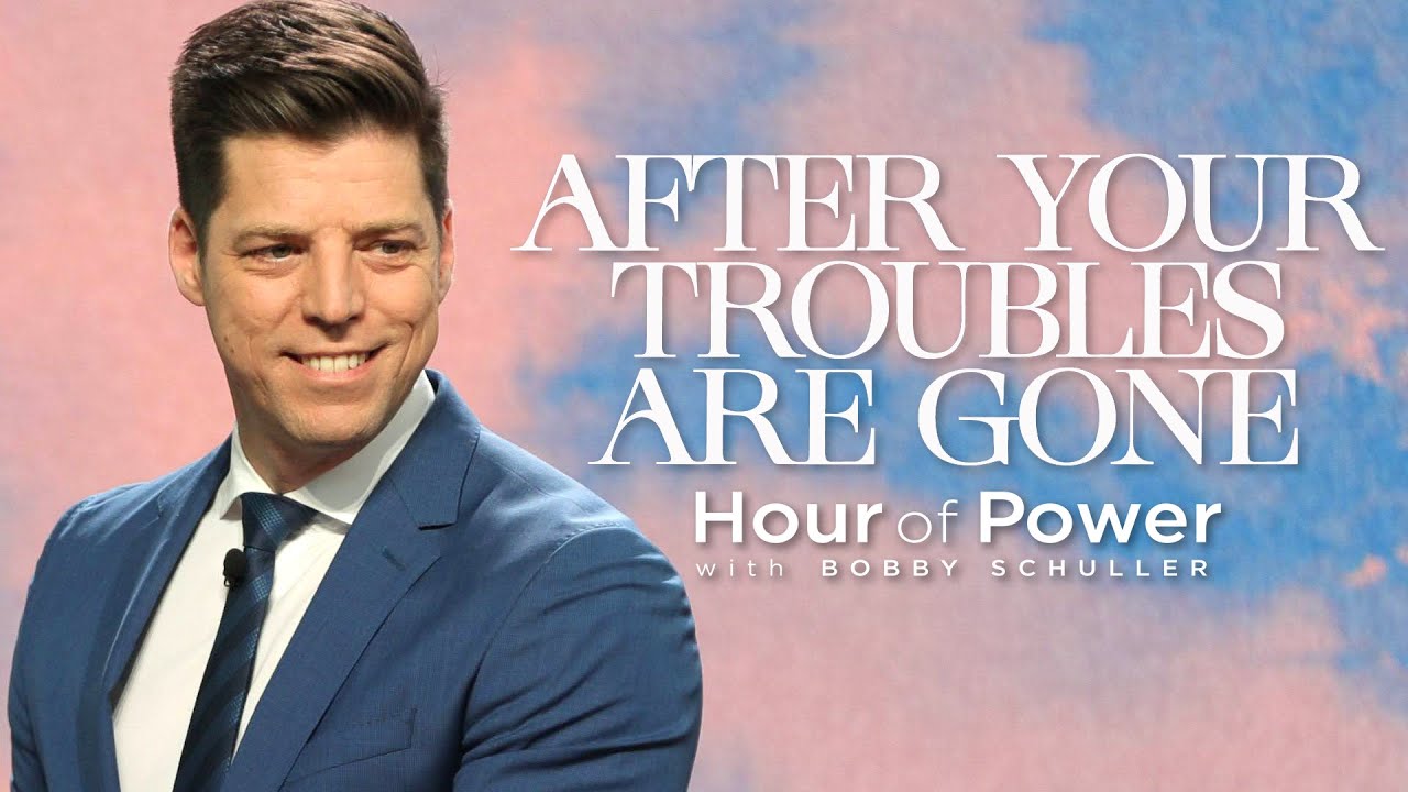 After Your Troubles Are Gone - Hour of Power with Bobby Schuller - YouTube
