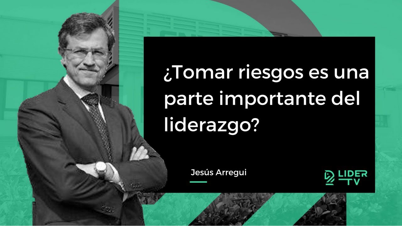 #10 Jesús Arregui ¿Tomar riesgos es una parte importante del liderazgo ...