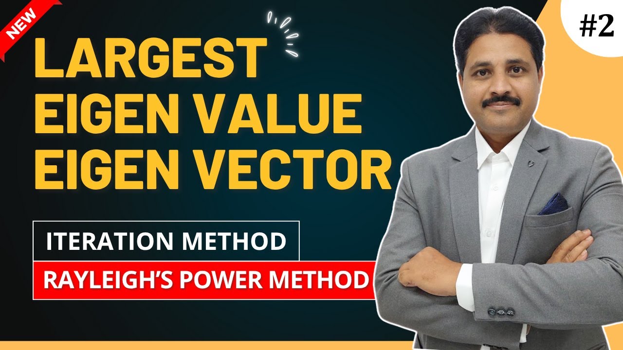 LARGEST EIGEN VALUE AND CORRESPONDING EIGEN VECTOR BY ITERATION METHOD ...