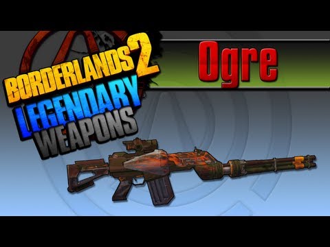 BORDERLANDS 2 | *Ogre* Legendary Weapons Guide (TINY TINAS ASSAULT ON ...