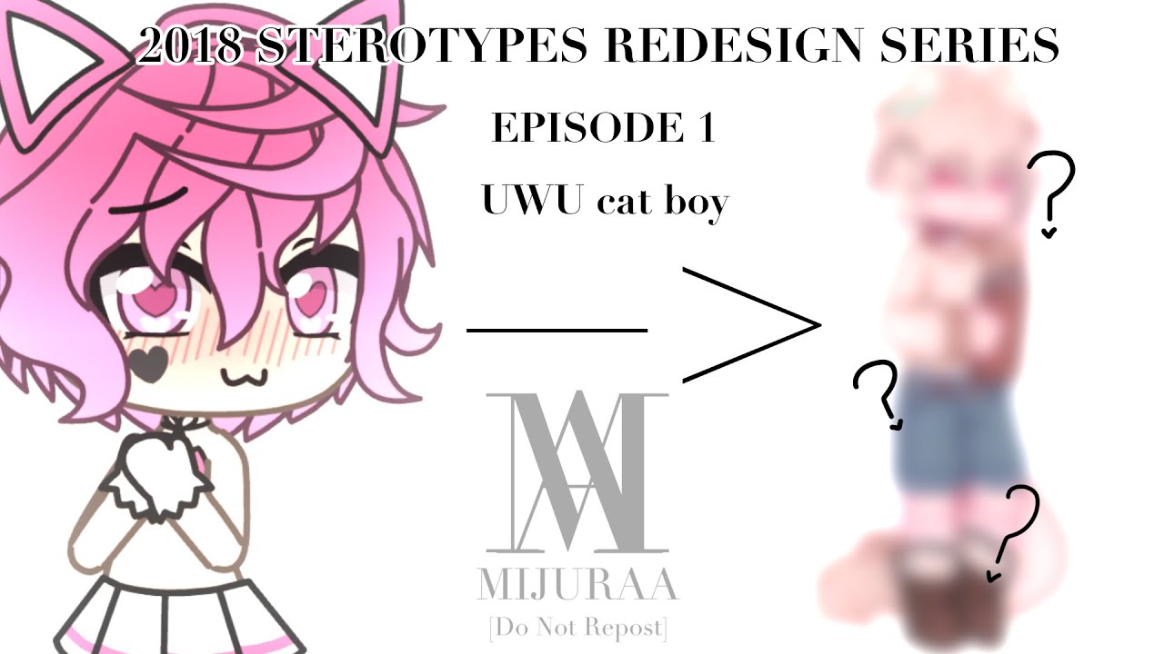 2018 GACHA STEREOTYPES REDESIGN SERIES || Episode: 1 ; UWU Cat Boy ...