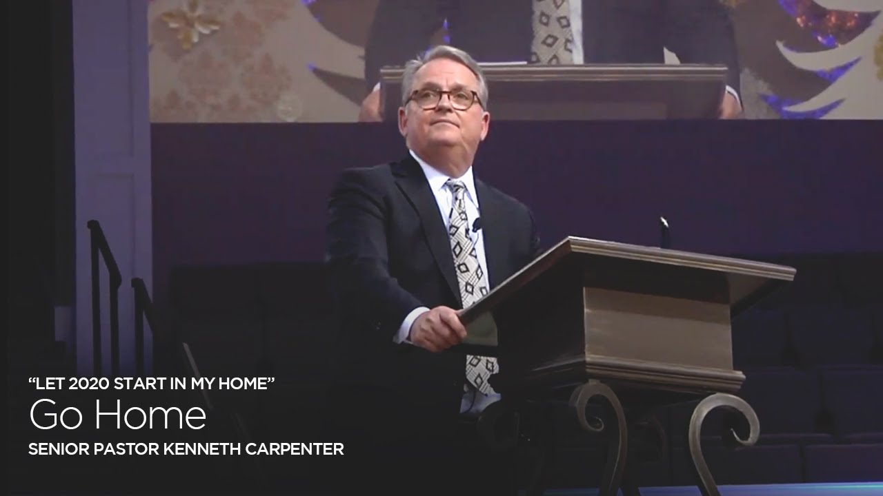 Go Home (Let 2020 Start In My Home) | Senior Pastor Kenneth Carpenter ...
