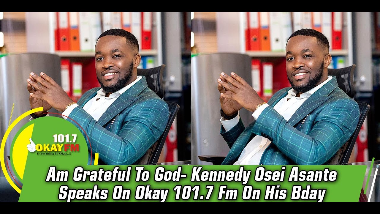 I'm Grateful To God- Kennedy Osei Asante Speaks On Okay 101.7 Fm On His ...