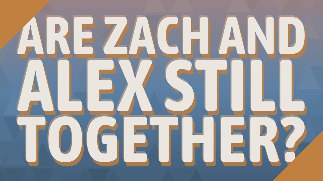 Are Zach and Alex still together? - YouTube
